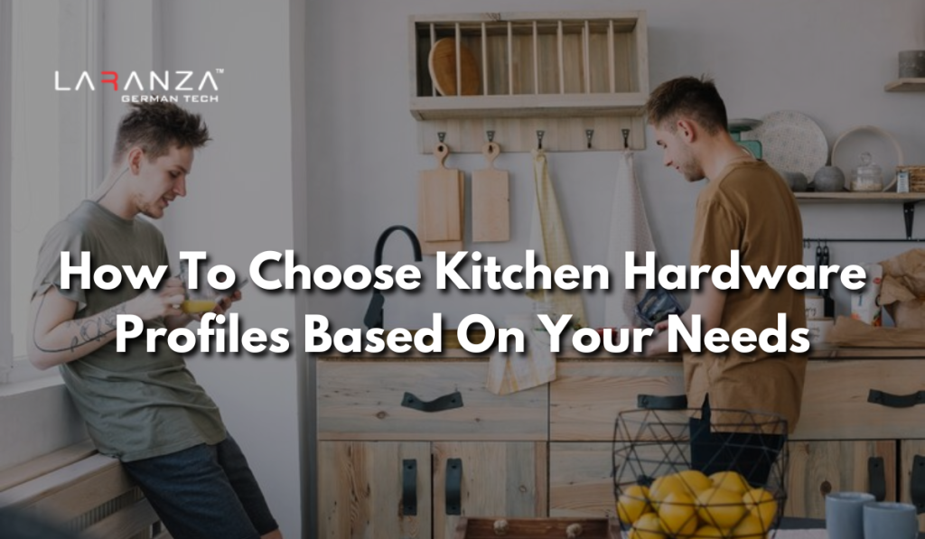 Kitchen Hardware Profiles: Choosing Based on Your Needs