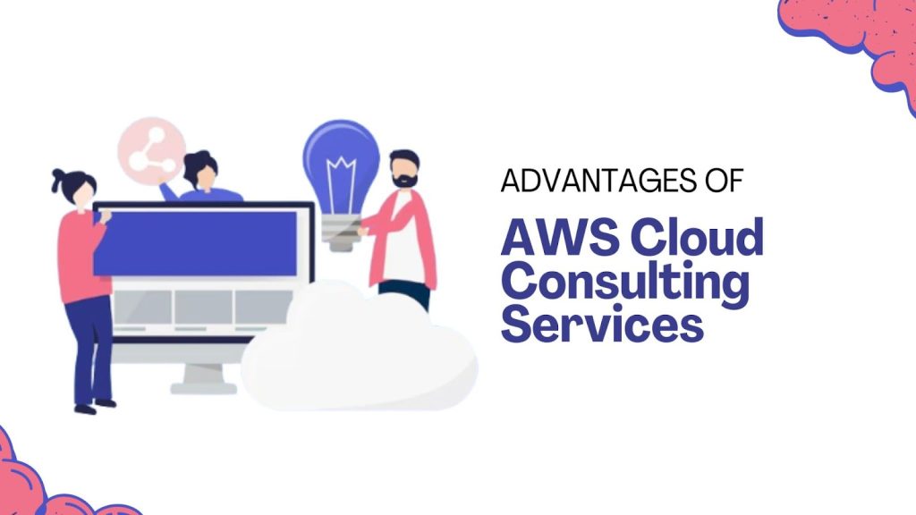 The Advantages of AWS Cloud Consulting Services