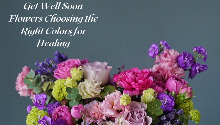 Get Well Soon Flowers: Choosing the Right Colors for Healing