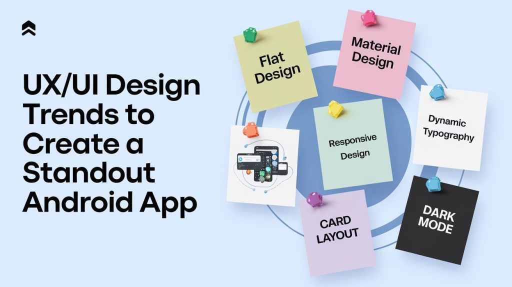 UX/UI Design Trends to Create a Standout Android App
