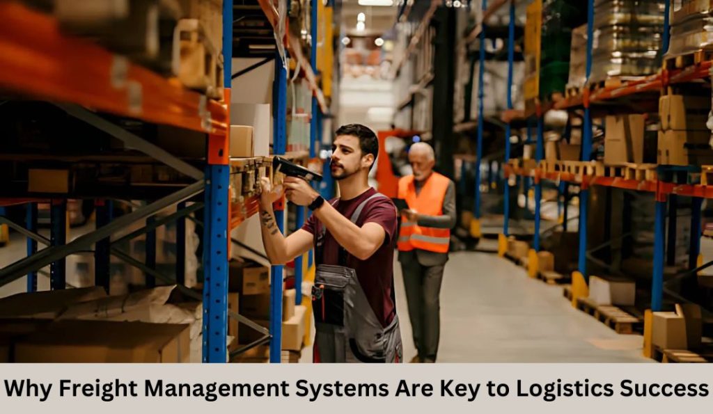 Why Freight Management Systems Are Key to Logistics Success