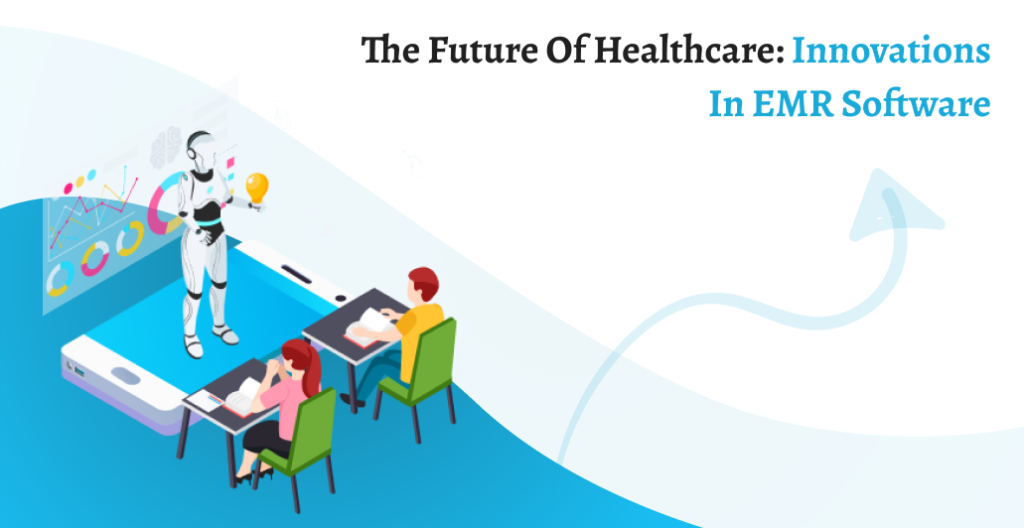 The Future of Healthcare: Innovations in EMR Software