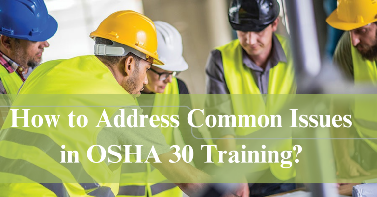 How to Address Common Issues in OSHA 30 Training?