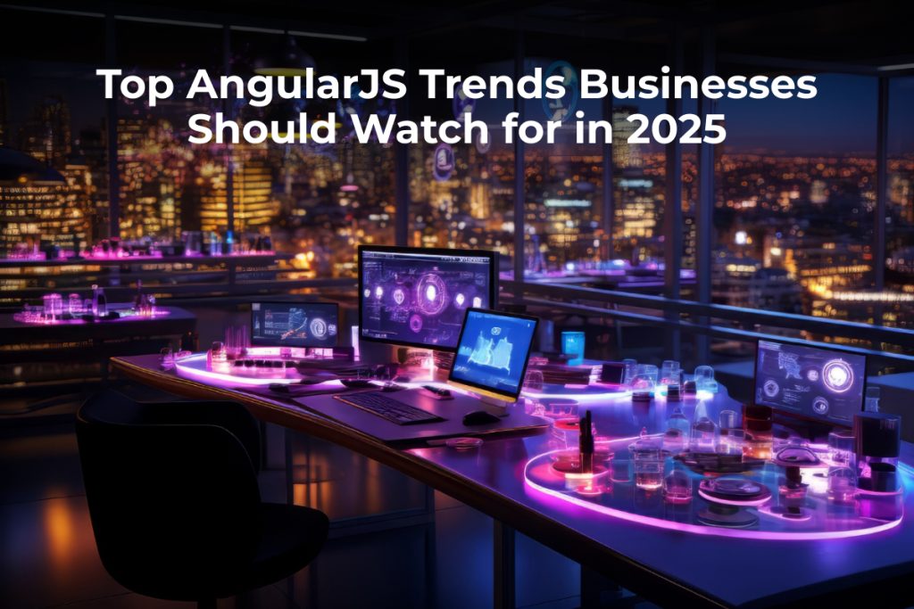 Top AngularJS Trends Businesses Should Watch for in 2025