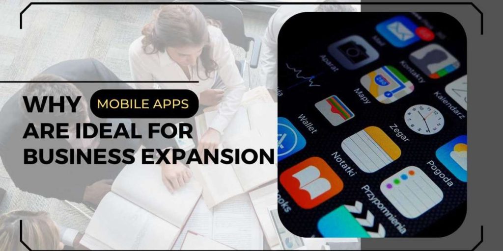 Why Mobile Apps Are Ideal for Business Expansion