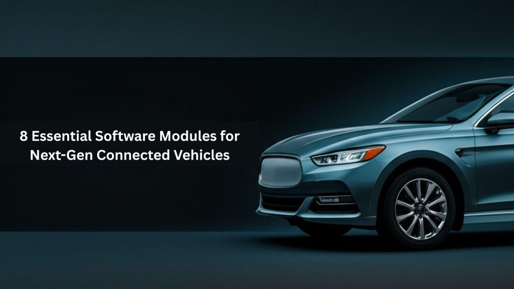 8 Essential Software Modules for Next-Gen Connected Vehicles