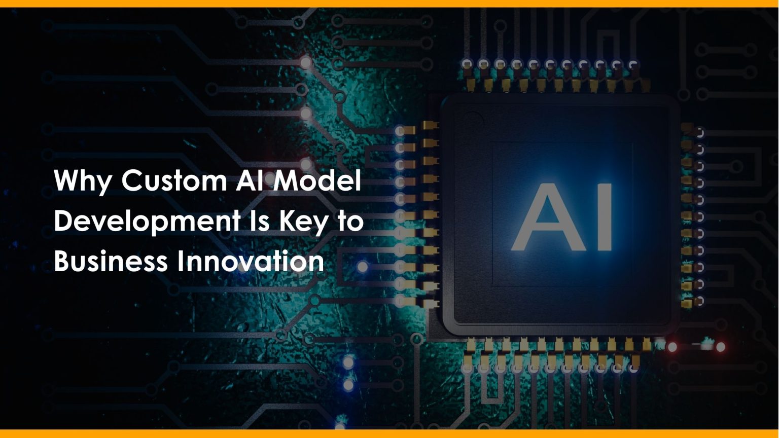 Why Custom AI Model Development Is Key to Business Innovation